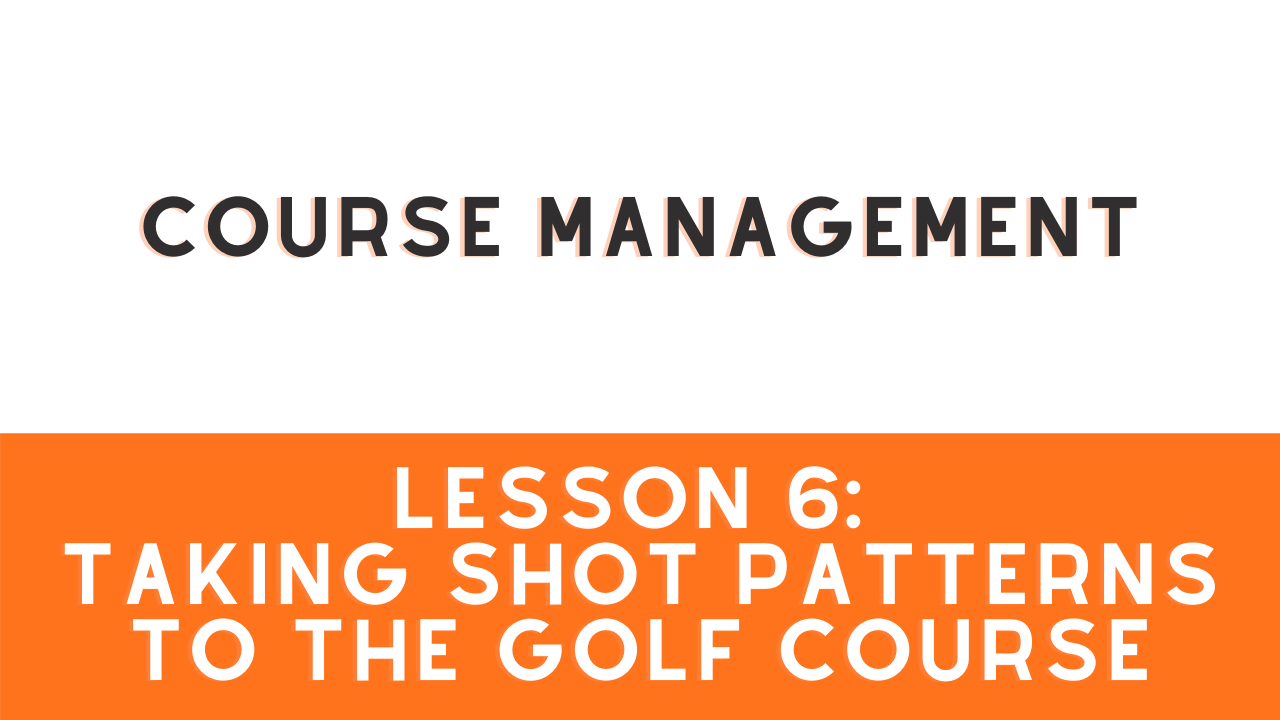 Lesson 6: Taking Shot Patterns to the Golf Course — AMAC GOLF
