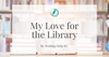 My Love for the Library — Writing Help KC, LLC