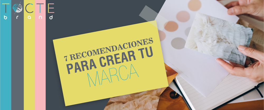 7 RECOMENDACIONES PARA CREAR TU MARCA — TocteBrand