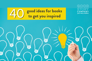 40 Good Ideas for Books to Get You Inspired — Good Story Company