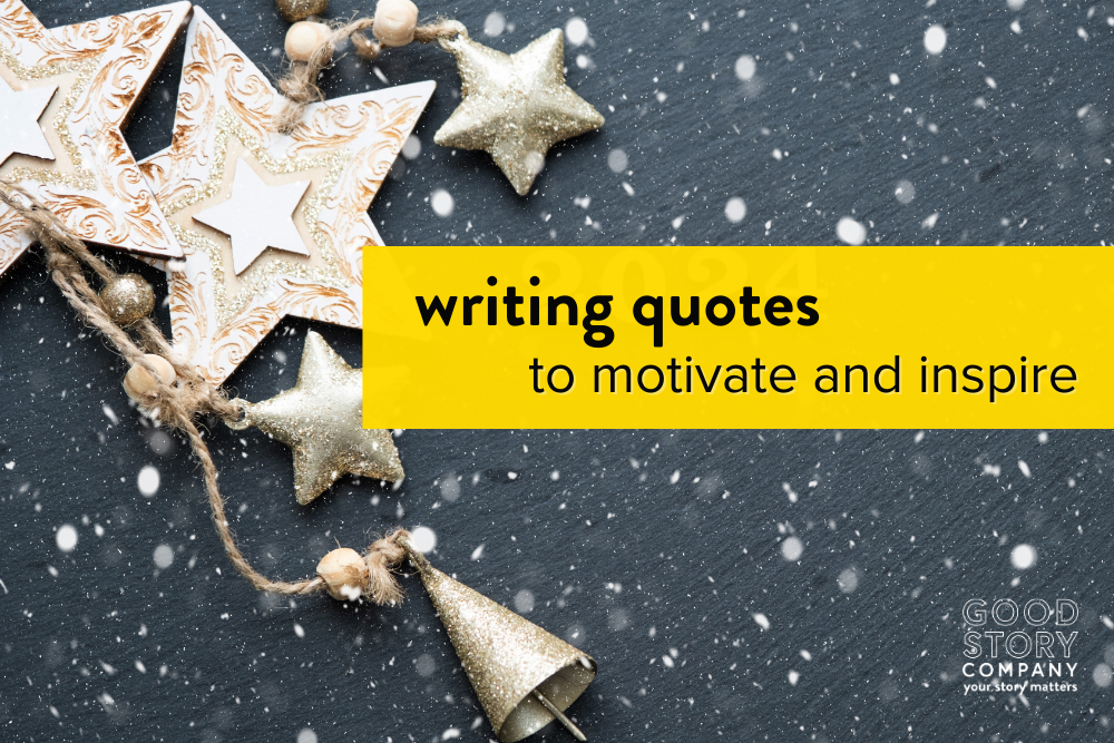 Writing Quotes To Motivate and Inspire — Good Story Company