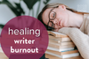 Healing Writer Burnout — Good Story Company