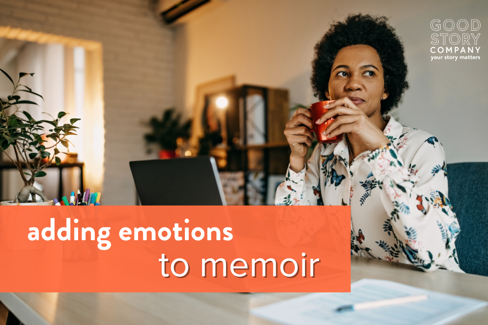 Adding Emotions to Memoir — Good Story Company