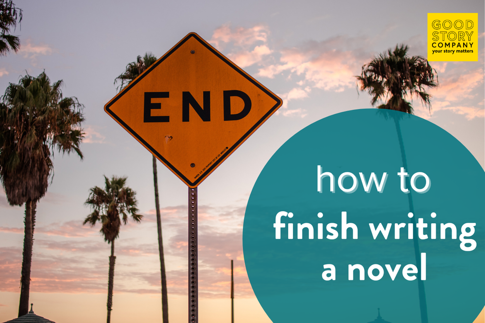 How to Finish Writing a Novel — Good Story Company
