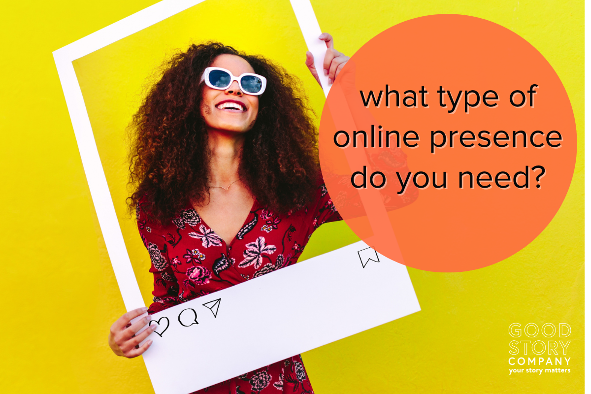 What Type of Online Presence Do You Need? — Good Story Company
