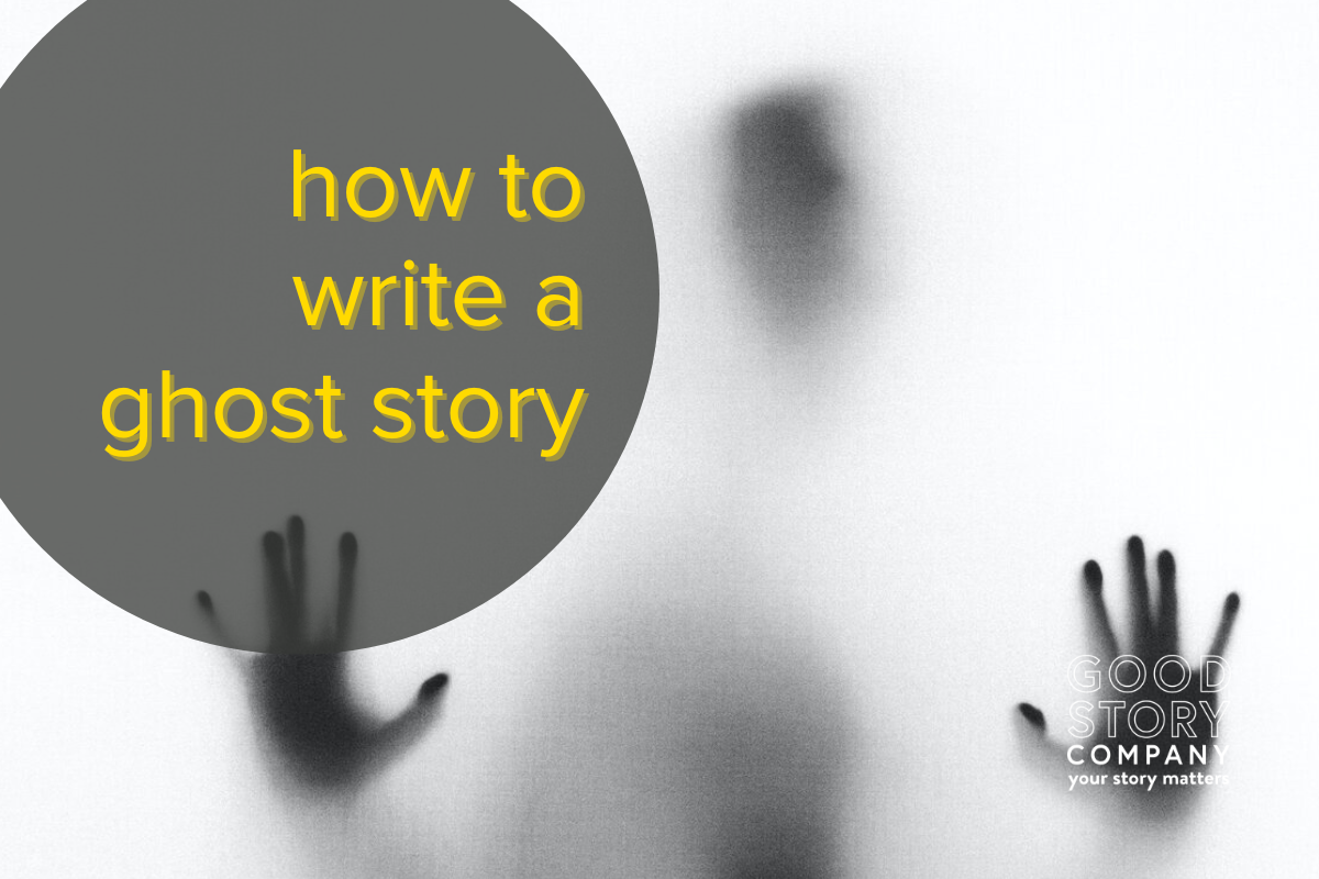 How to Write a Ghost Story — Good Story Company