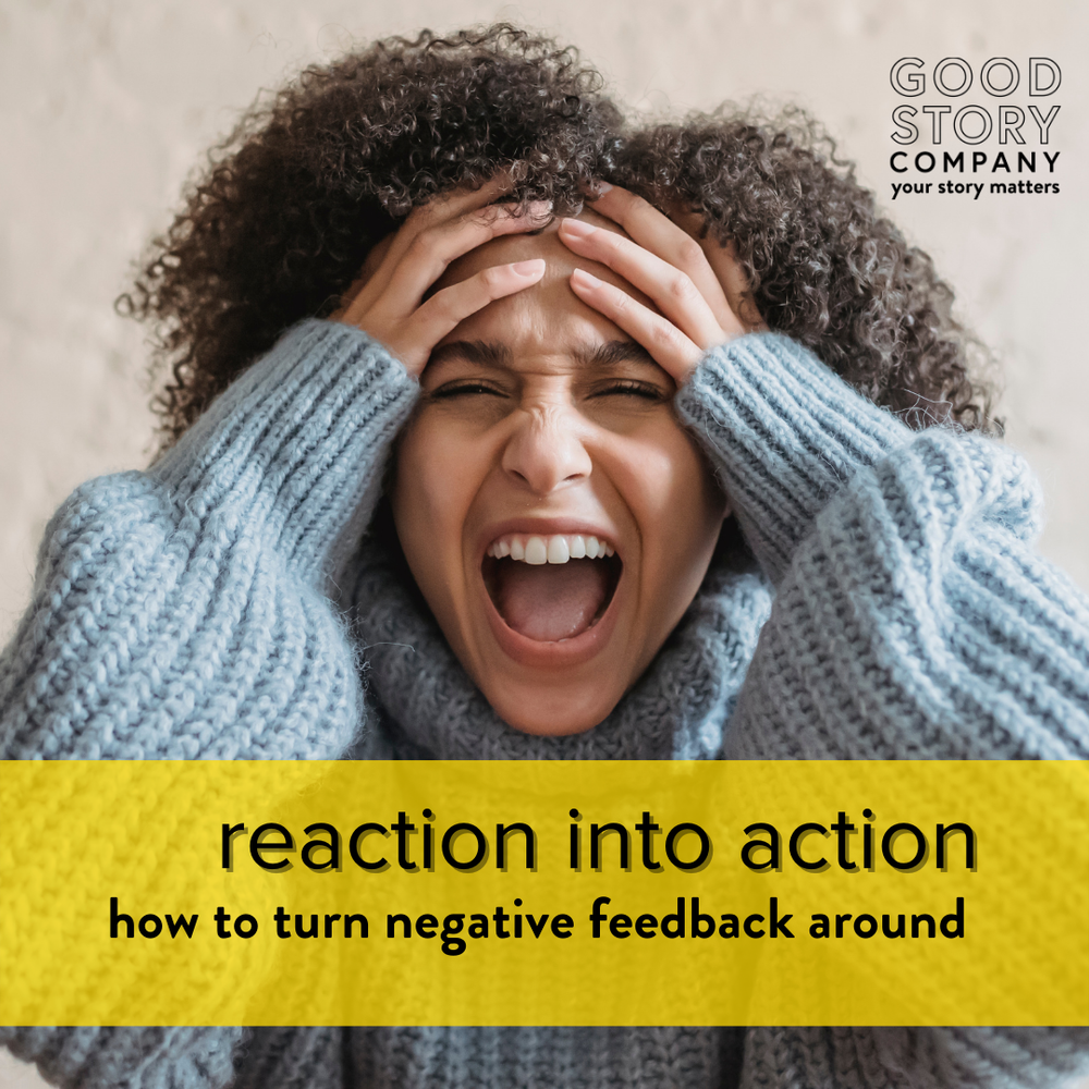 Reaction into Action: How to Turn Negative Feedback Around — Good Story ...