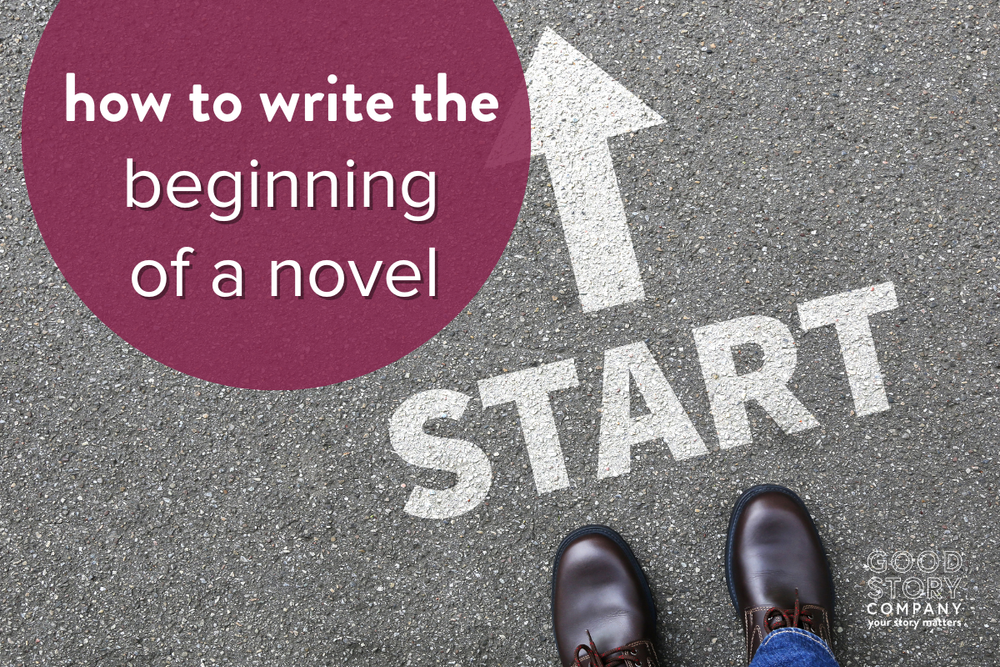How to Write the Beginning of a Novel — Good Story Company