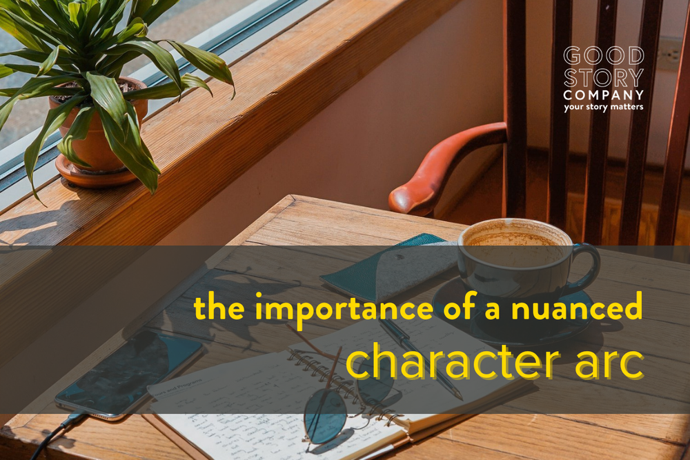 The Importance of a Nuanced Character Arc — Good Story Company