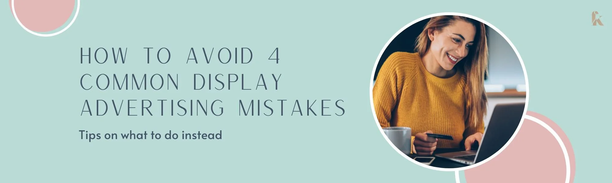 How to avoid 4 common Display network advertising mistakes | Fiona ...