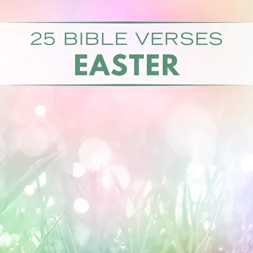 25 Bible Verses to Celebrate the Resurrection of Jesus Christ This Easter