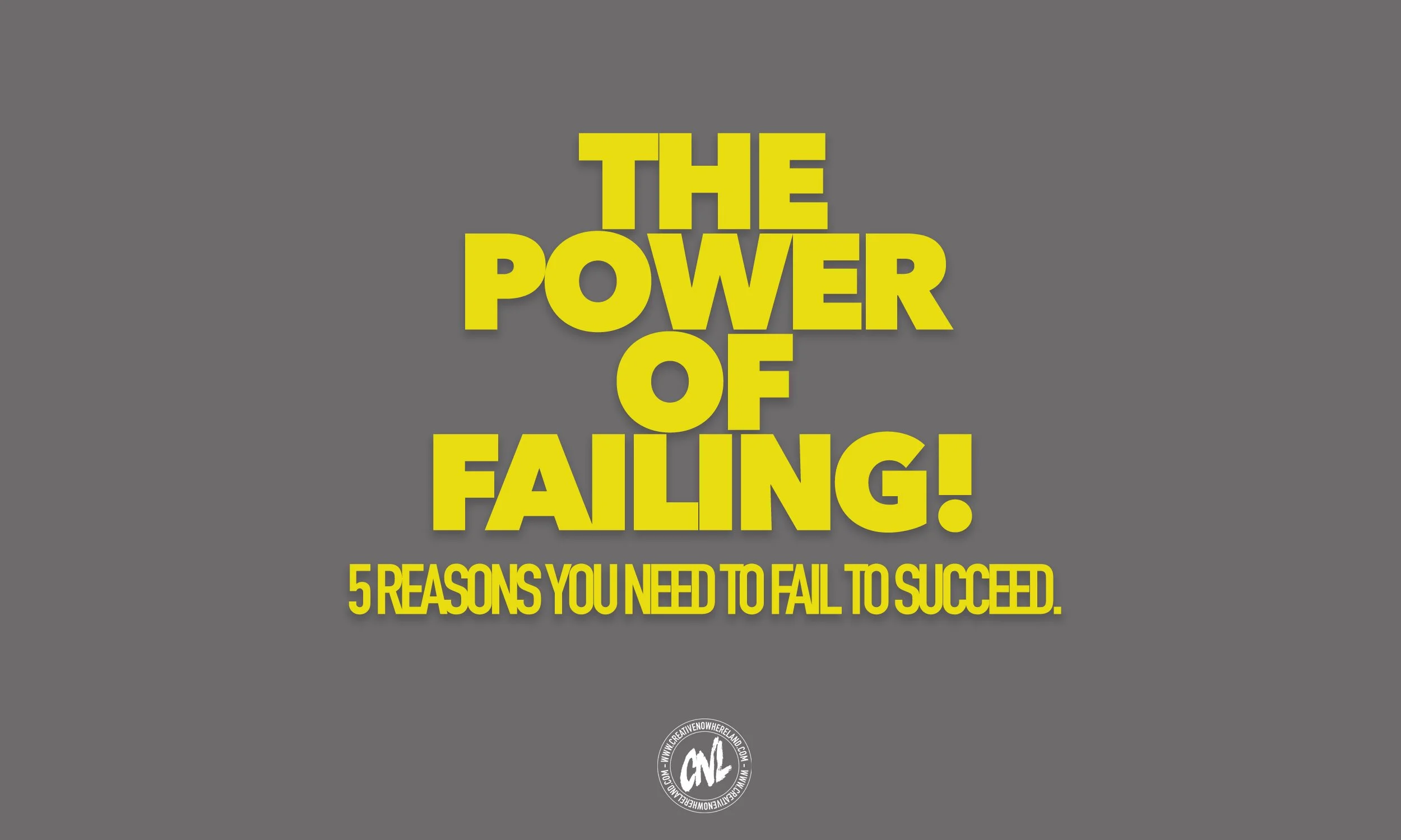 THE POWER OF FAILING! — CREATIVE NOWHERE LAND
