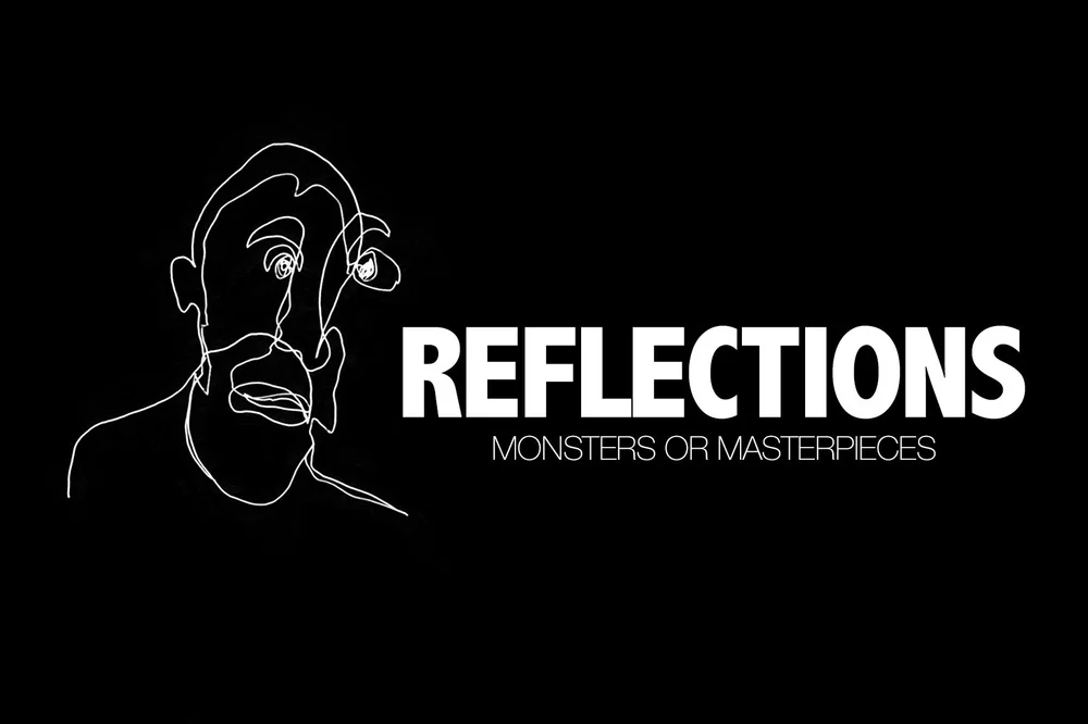 REFLECTIONS - MONSTERS OR MASTERPIECES — CREATIVE NOWHERE LAND
