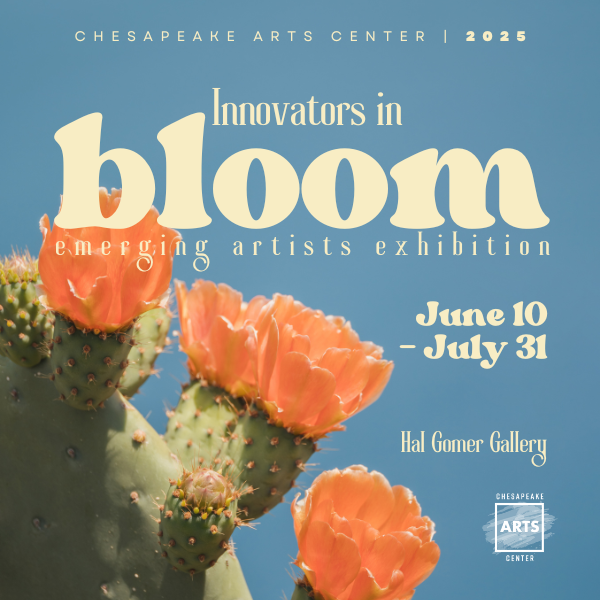Gallery Reception for Innovators In Bloom: Emerging Artists Exhibition — Chesapeake Arts Center