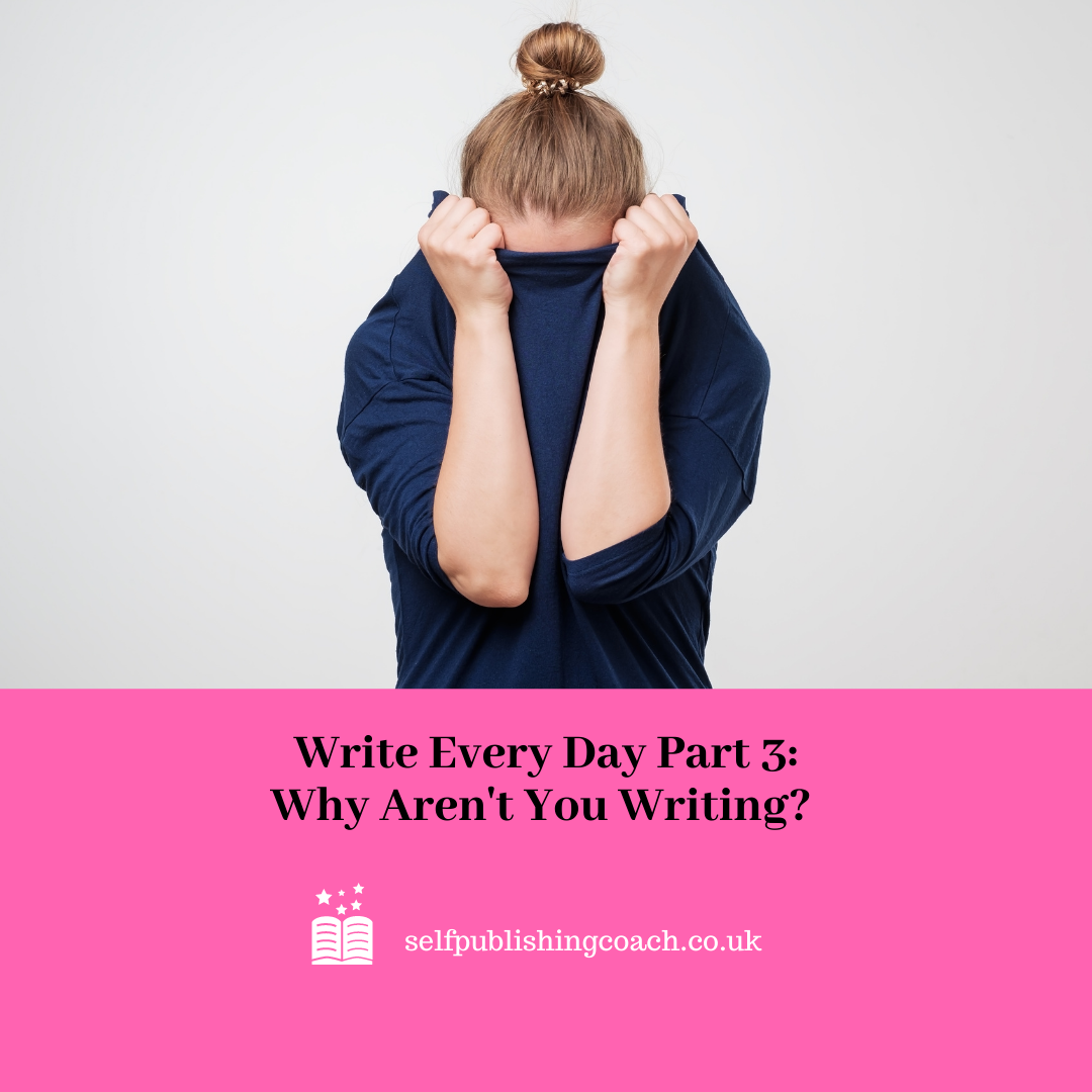 Write Every Day Part 3: Why Aren’t You Writing? — Self Publishing Coach