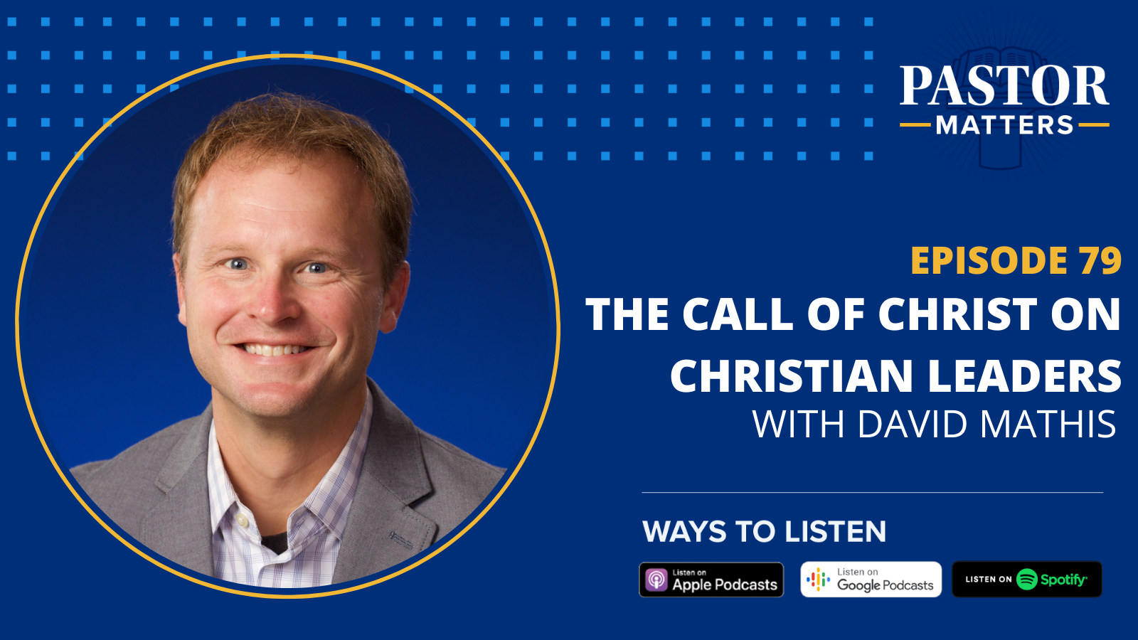 Episode 79: The Call of Christ on Christian Leaders with David Mathis