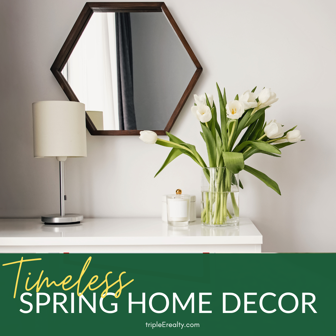 TIMELESS SPRING HOME DECOR — Triple E Realty