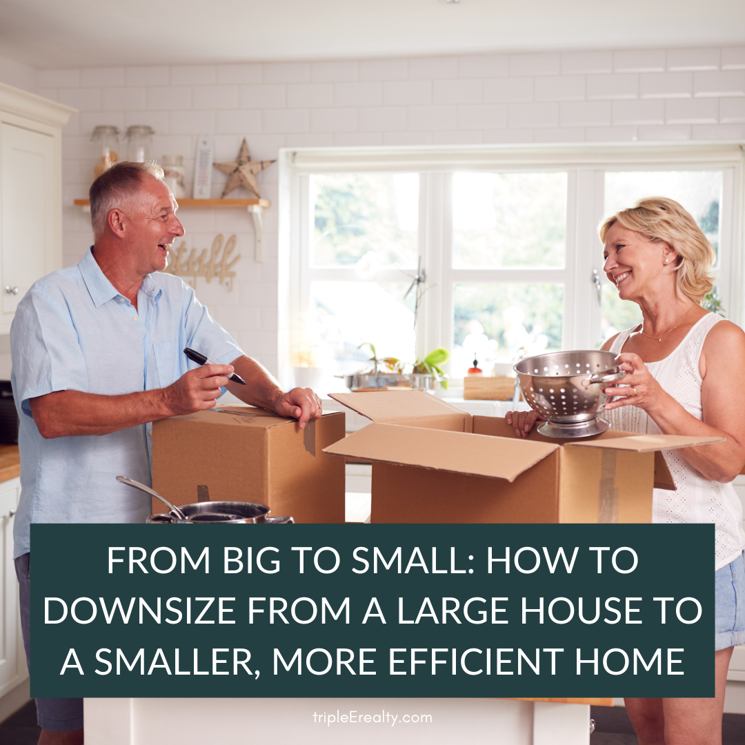 FROM BIG TO SMALL: HOW TO DOWNSIZE FROM A LARGE HOUSE TO A SMALLER, MORE EFFICIENT HOME — Triple ...