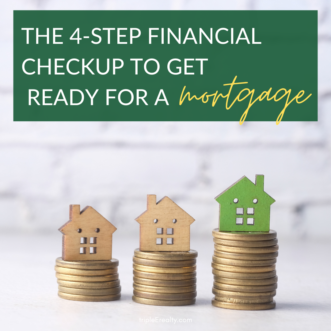 THE 4-STEP FINANCIAL CHECKUP TO GET READY FOR A MORTGAGE — Triple E Realty