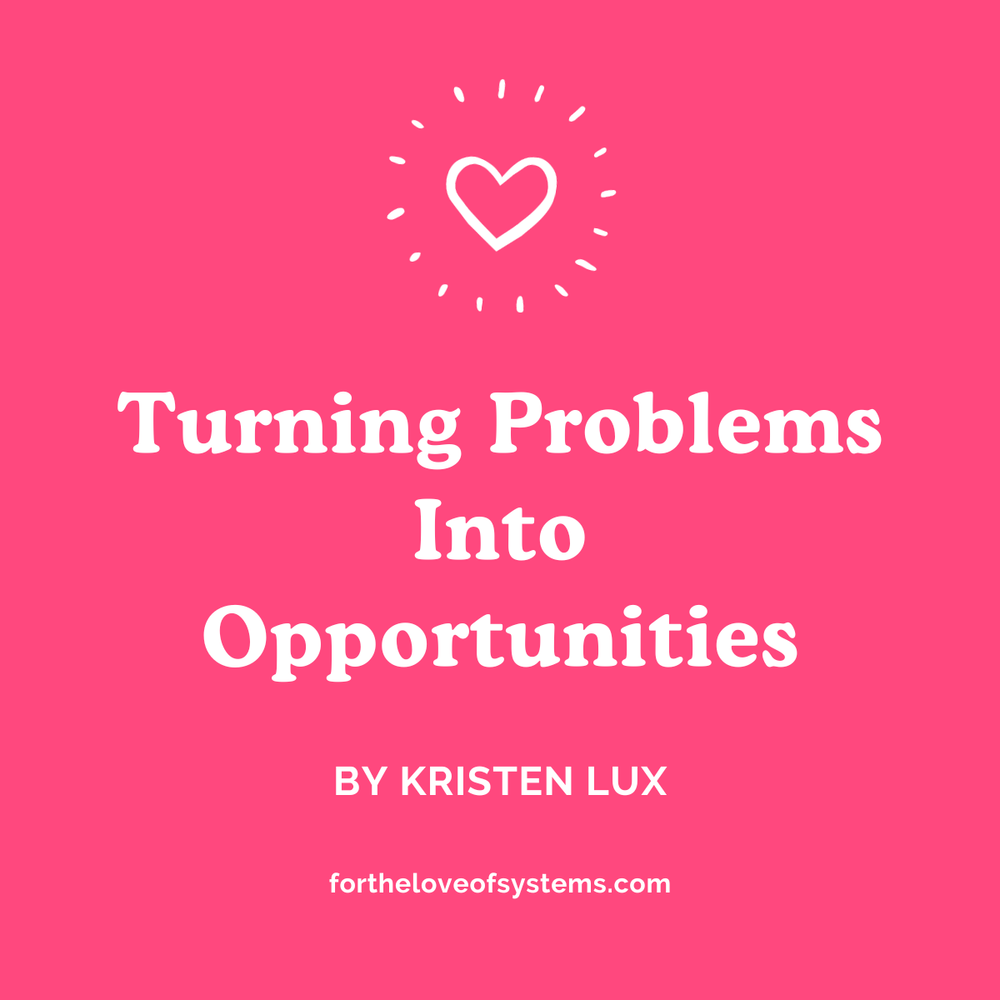 Blog Post: Turning Problems Into Opportunities — For the Love of Systems
