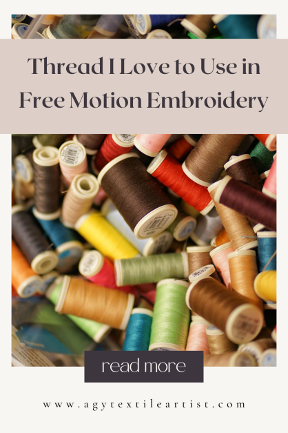 Threads I Love to Use in My Free Motion Embroidery — Agy Textile Artist