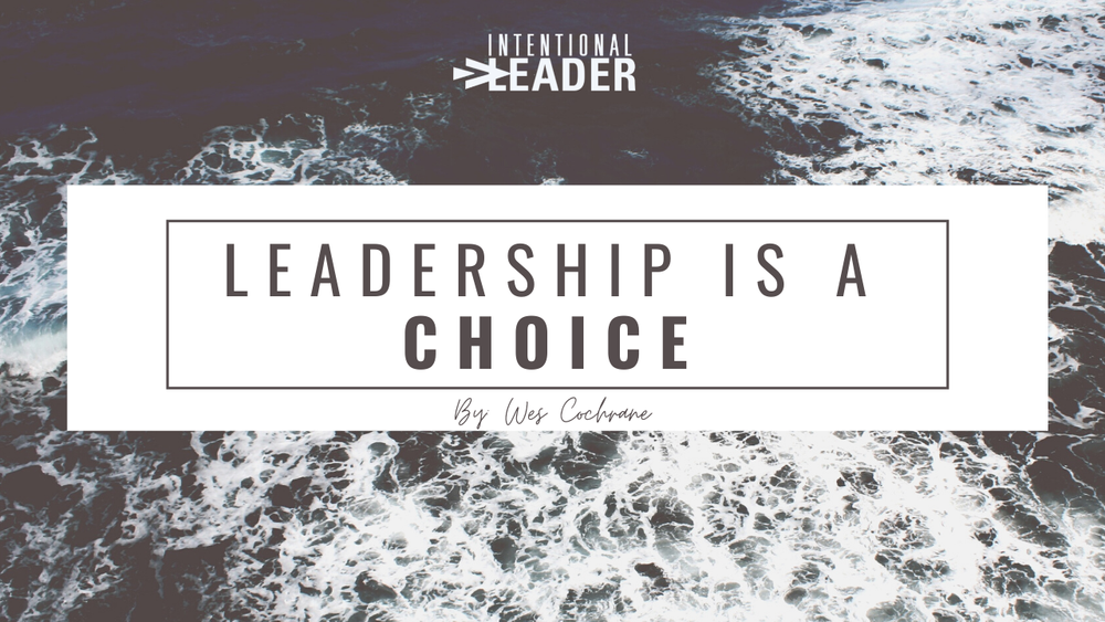Leadership is a Choice — Intentional Leader