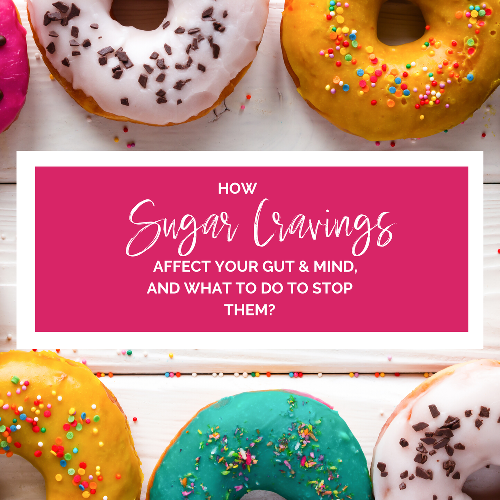 How Sugar Cravings Affect Your Gut & Mind, And What To Do To Stop Them ...