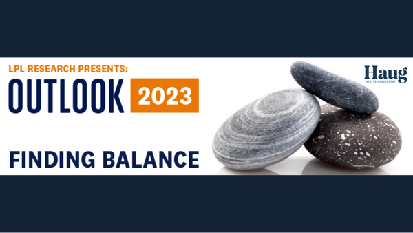 LPL Financial Research Outlook 2023: Finding Balance — Haug Wealth ...
