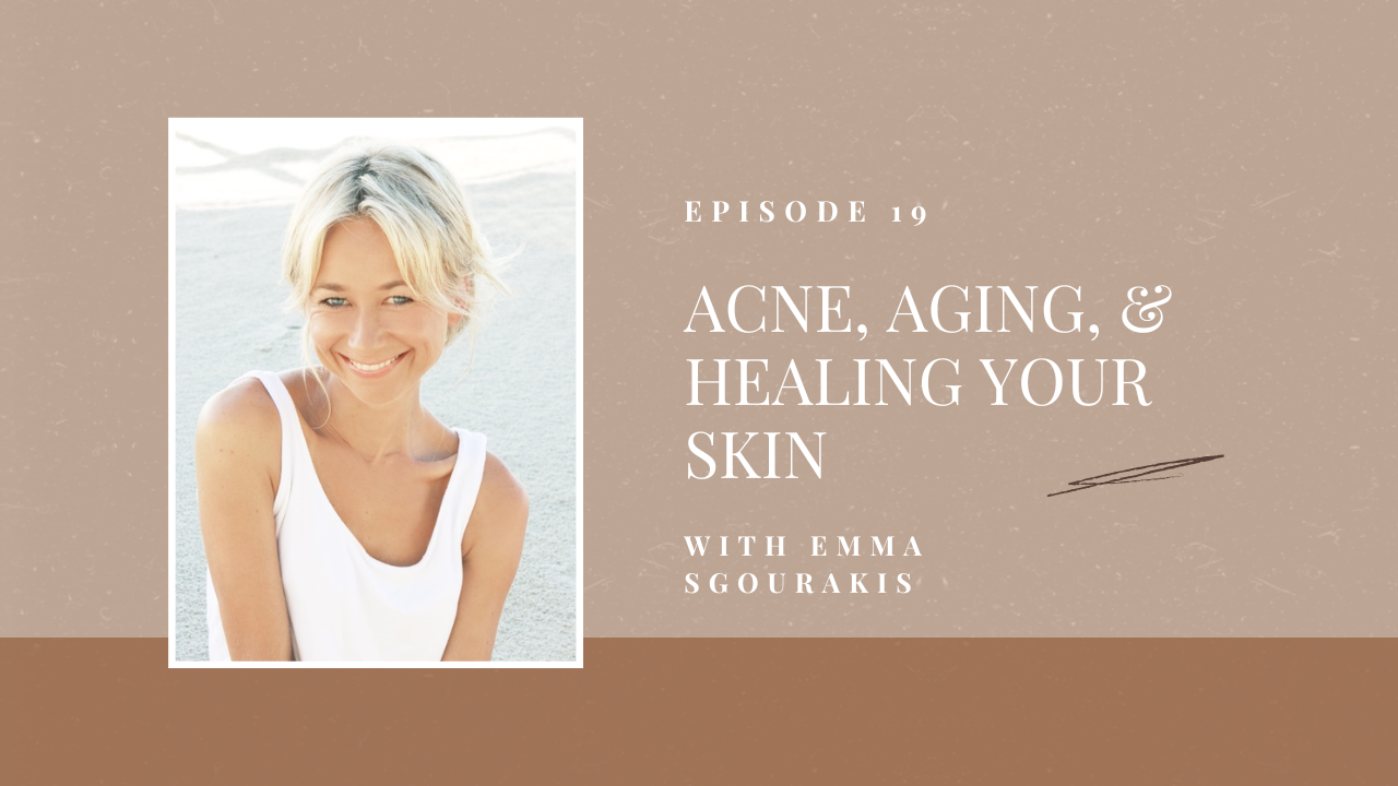 Episode 19: Acne, Aging, and Healing Your Skin with Emma Sgourakis ...