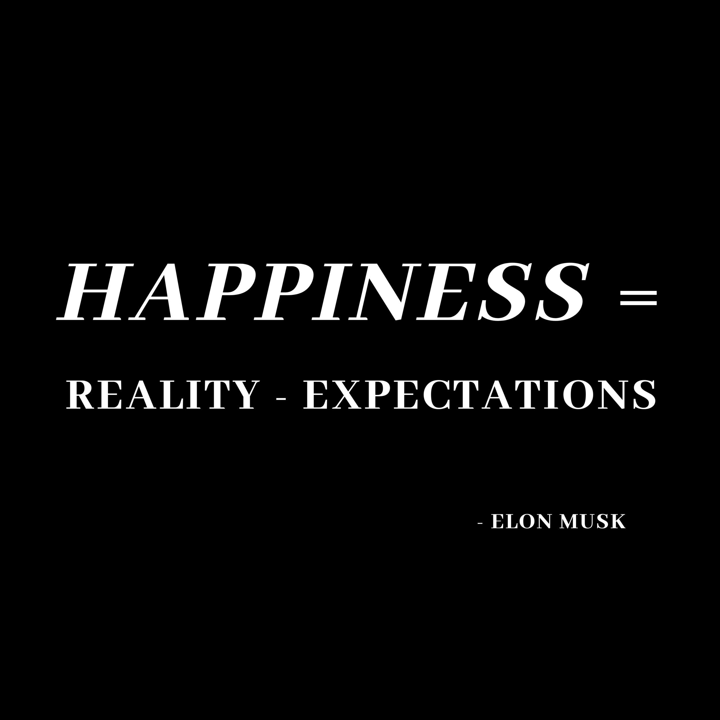 “Happiness is Reality minus Expectations” - Elon Musk — VICHARA inspiration