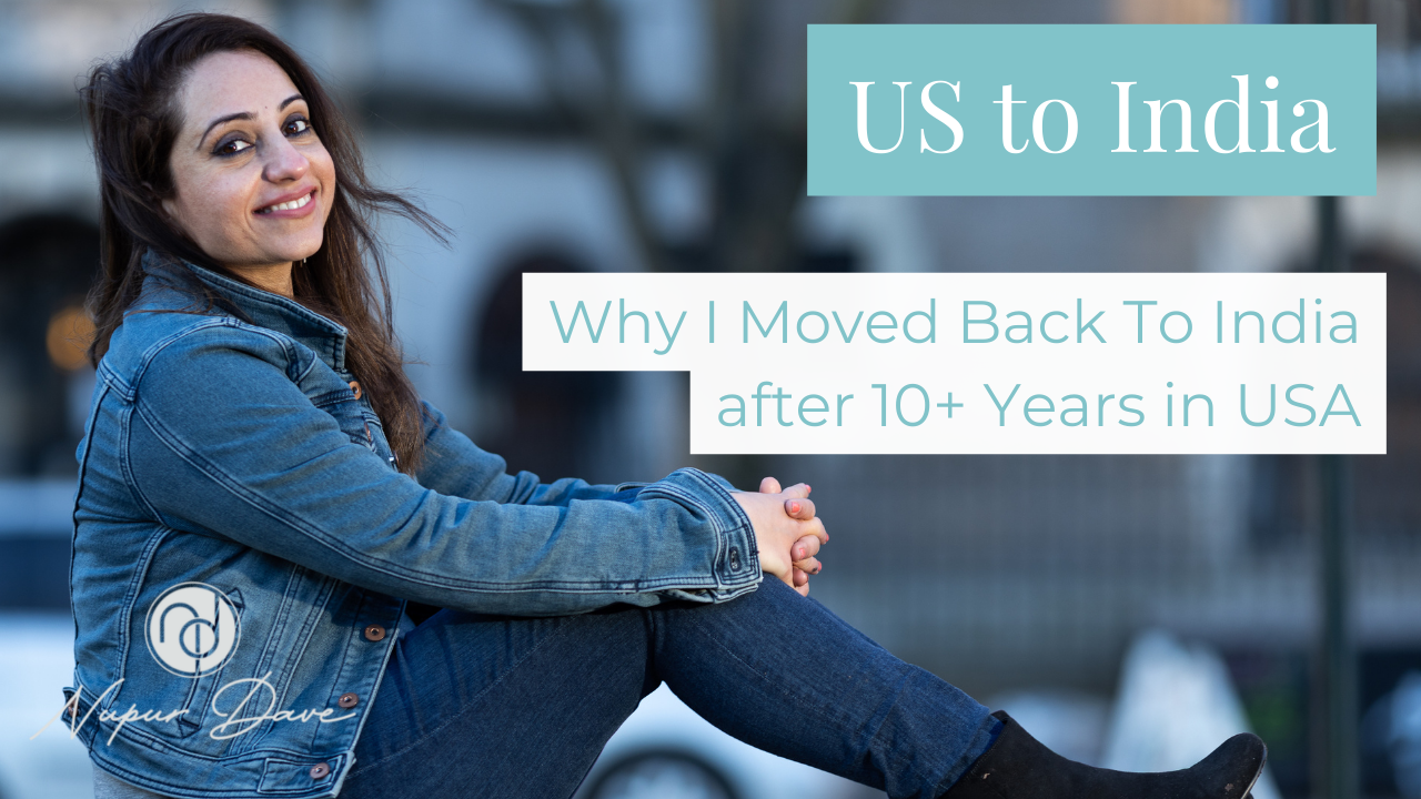 Why I Moved Back To India after 10+ Years in USA — Nupur Dave