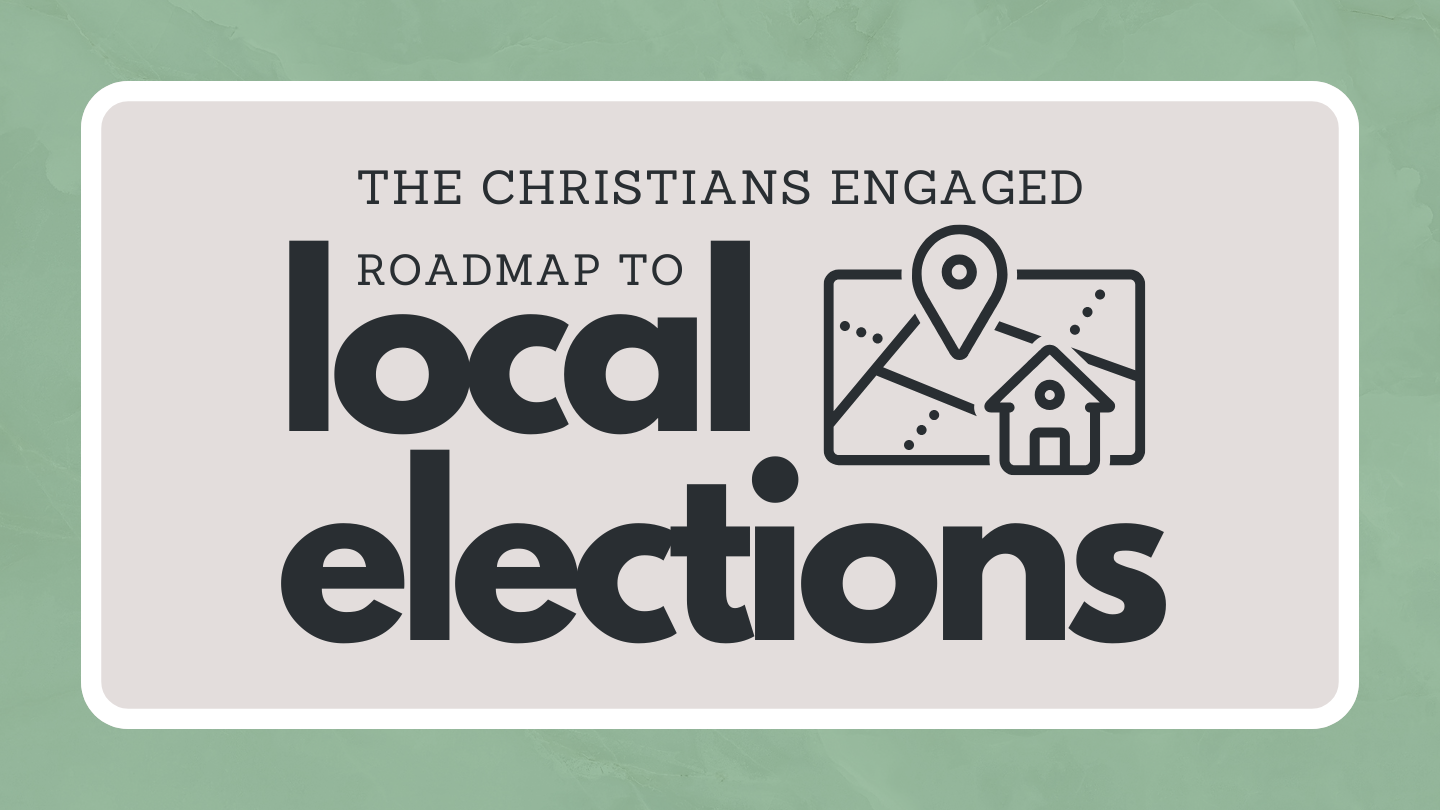 Christians Engaged Roadmap to Local Elections | Christians Engaged ...