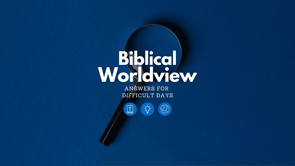 Biblical Worldview: Answers for Difficult Days | Christians Engaged ...