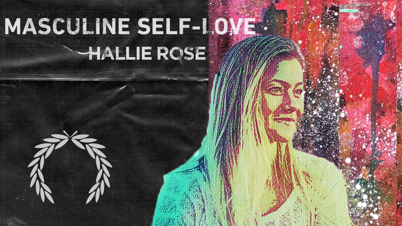 Episode 34: Masculine Self-Love | Hallie Rose — The Great Unlearn