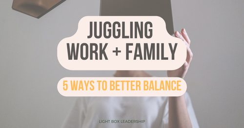 Juggling Work and Family: 5 Ways to Better Balance — LIGHT BOX