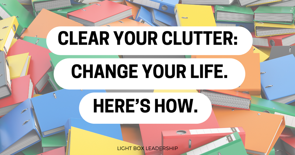 Clear Your Clutter: Change Your Life. Here’s How — LIGHT BOX