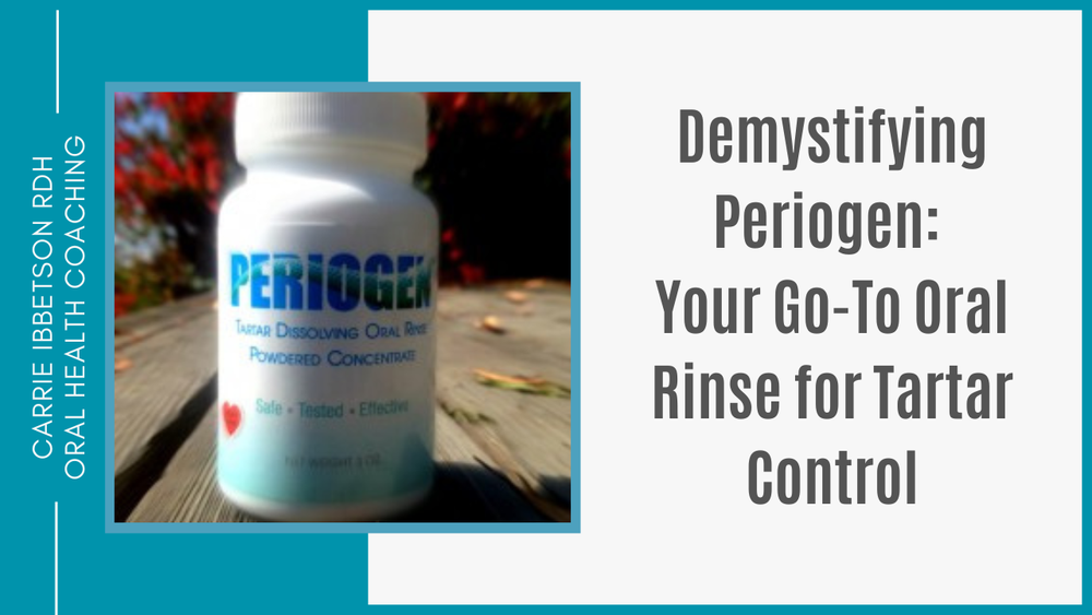 Periogen: Your Go-To Oral Rinse for Tartar Control — Carrie Ibbetson RDH