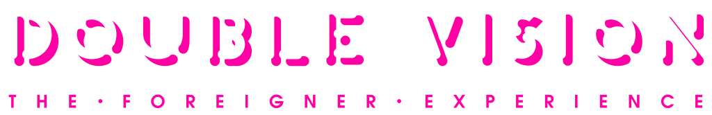 DOUBLE VISION . The Foreigner Experience