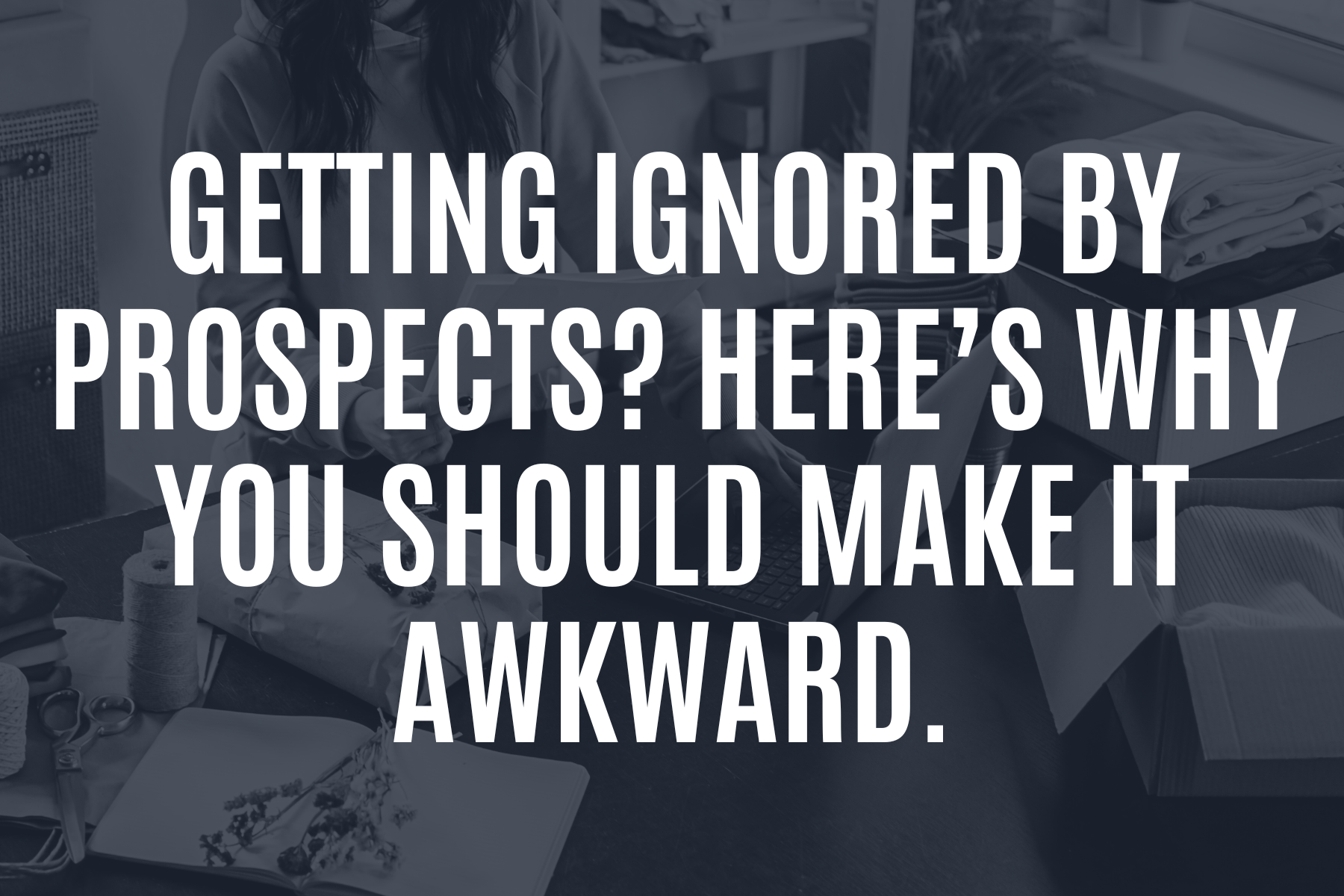 Issue #59: Getting Ignored by Prospects? Here’s Why You Should Make it ...