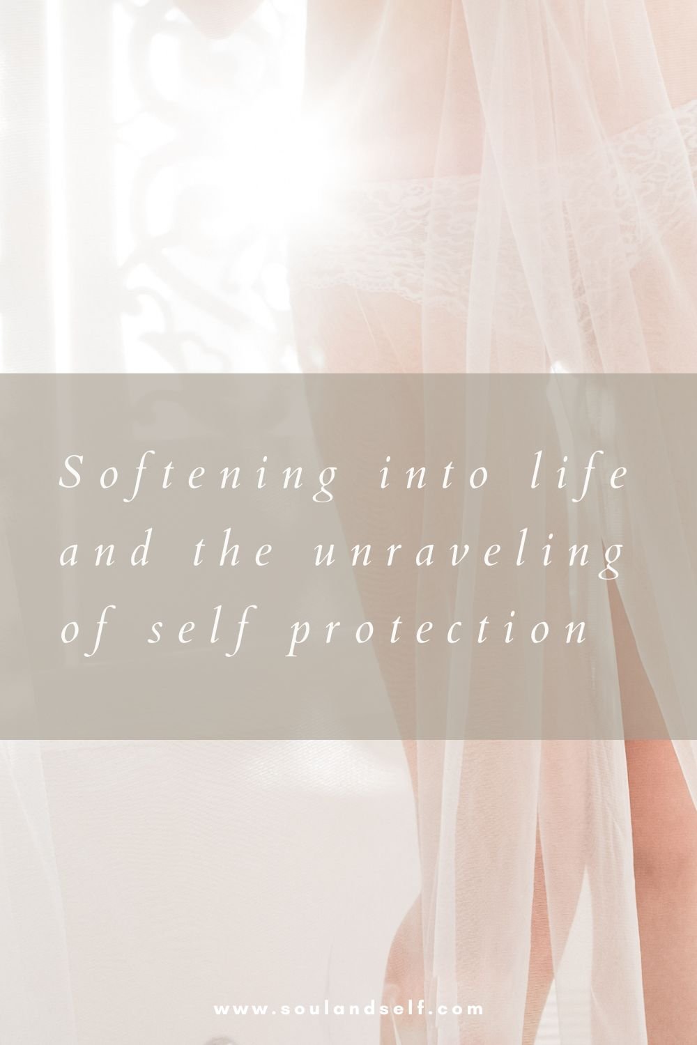 Softening into life and the unraveling of self protection — Soul and Self
