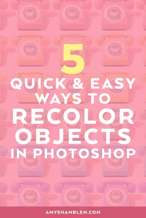 5 Quick and Easy Ways to Recolor Objects in Photoshop — Amy Shamblen ...