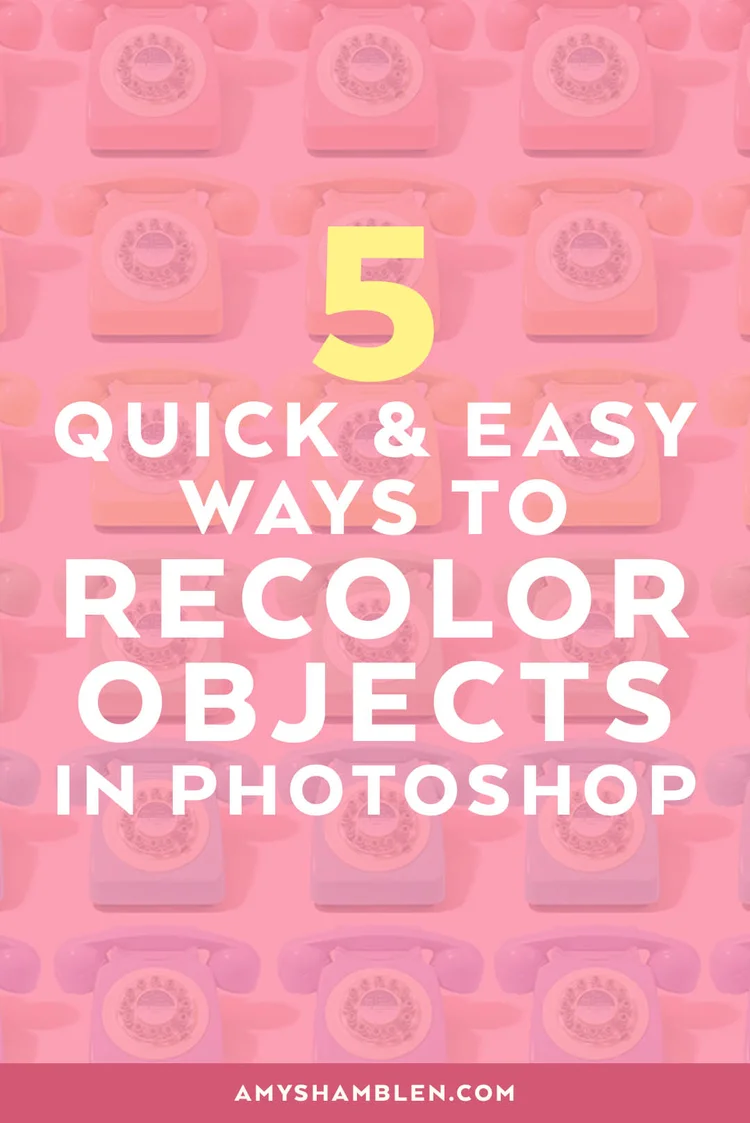 5 Quick and Easy Ways to Recolor Objects in Photoshop — Amy Shamblen ...
