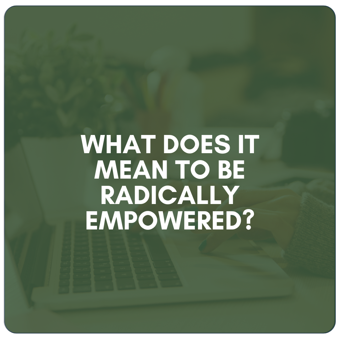 What does it mean to be radically empowered? — Carrie Vee