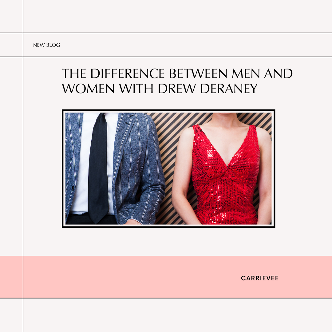 The Difference Between Men and Women with Drew Deraney — Carrie Vee