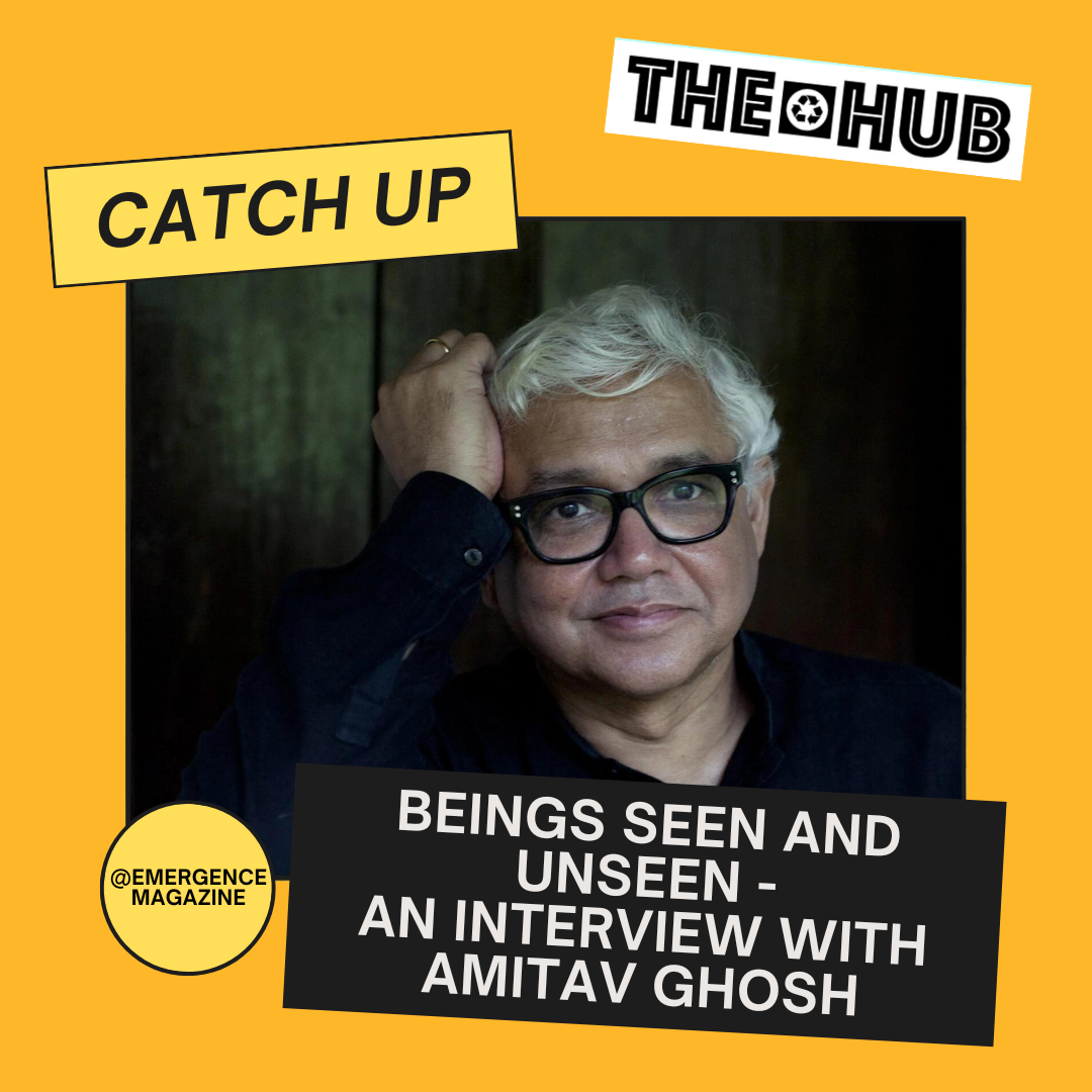 Beings Seen and Unseen - An Interview with Amitav Ghosh — THE HUB