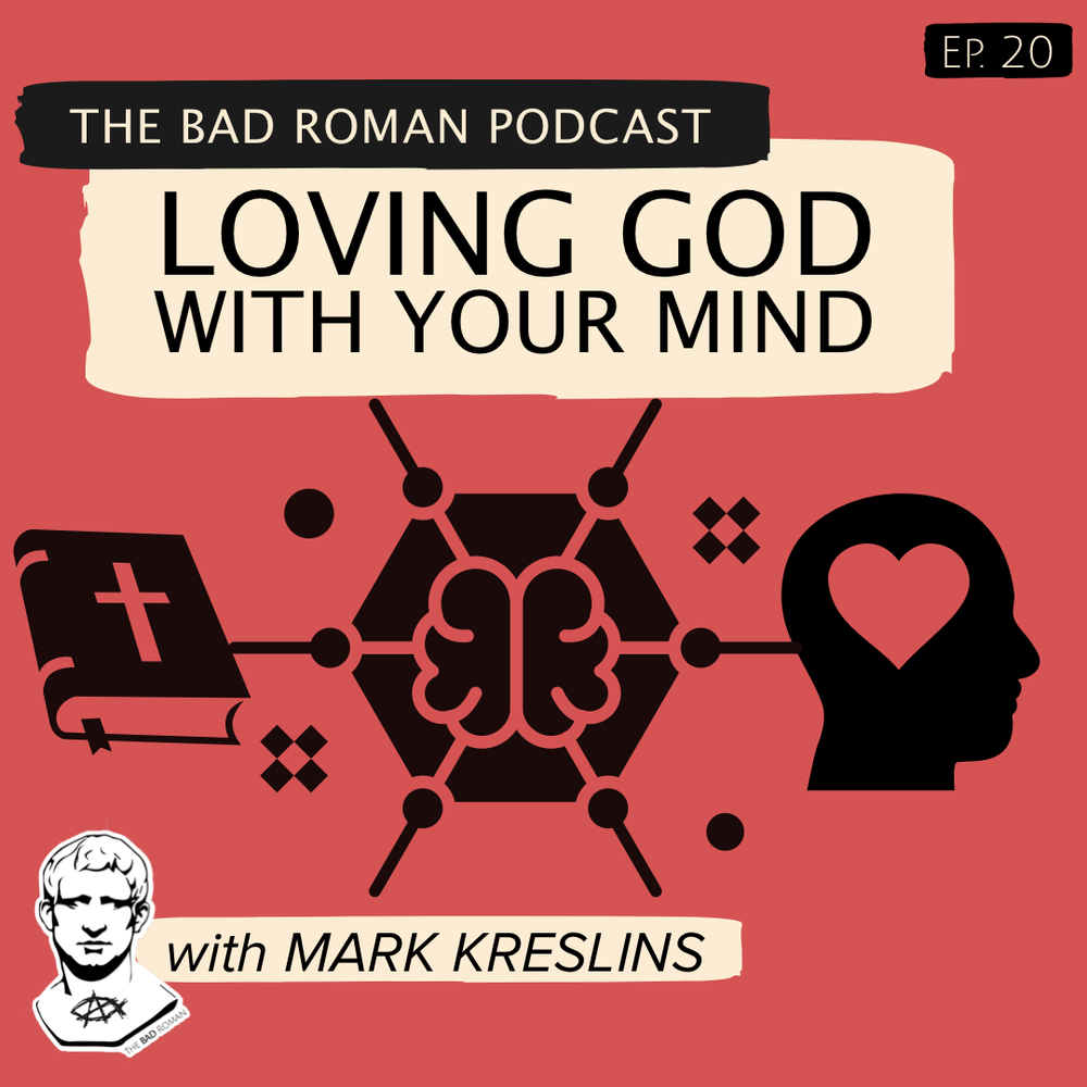 20. Mark Kreslins - Loving God with Your Mind — The Bad Roman Project
