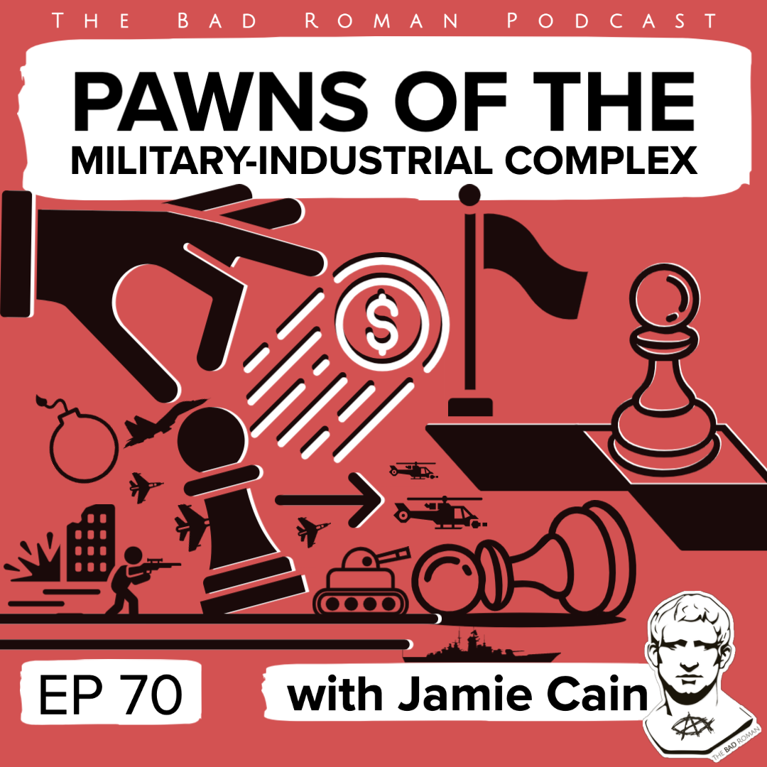 70. Pawns of the Military-Industrial Complex with Jamie Cain — The Bad ...