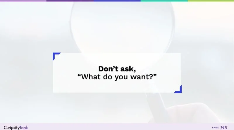 Don’t ask “what do you want?”