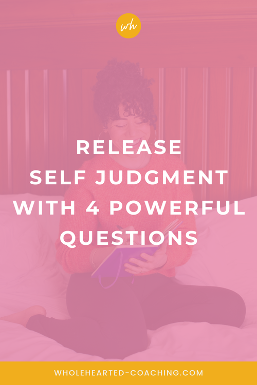 Release Self Judgment with 4 Powerful Questions | ep 132 — Wholehearted ...
