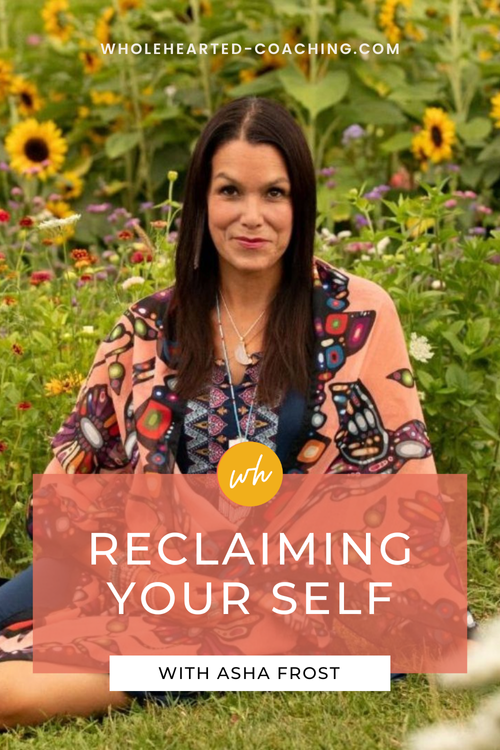 Reclaiming your Self with Asha Frost | ep159 — Wholehearted Coaching